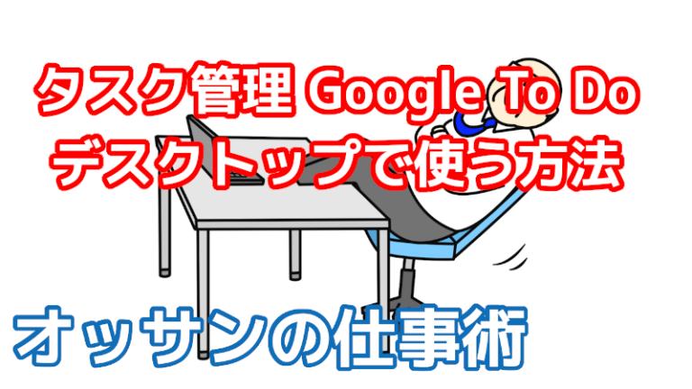 タスク管理の定番アプリ Google To Do を デスクトップで使う方法 | オッサンLABO